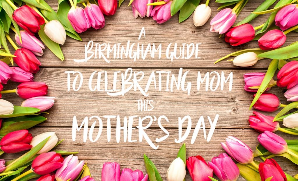 A Birmingham Guide to celebrating Mom this Mother's Day | Bham Now